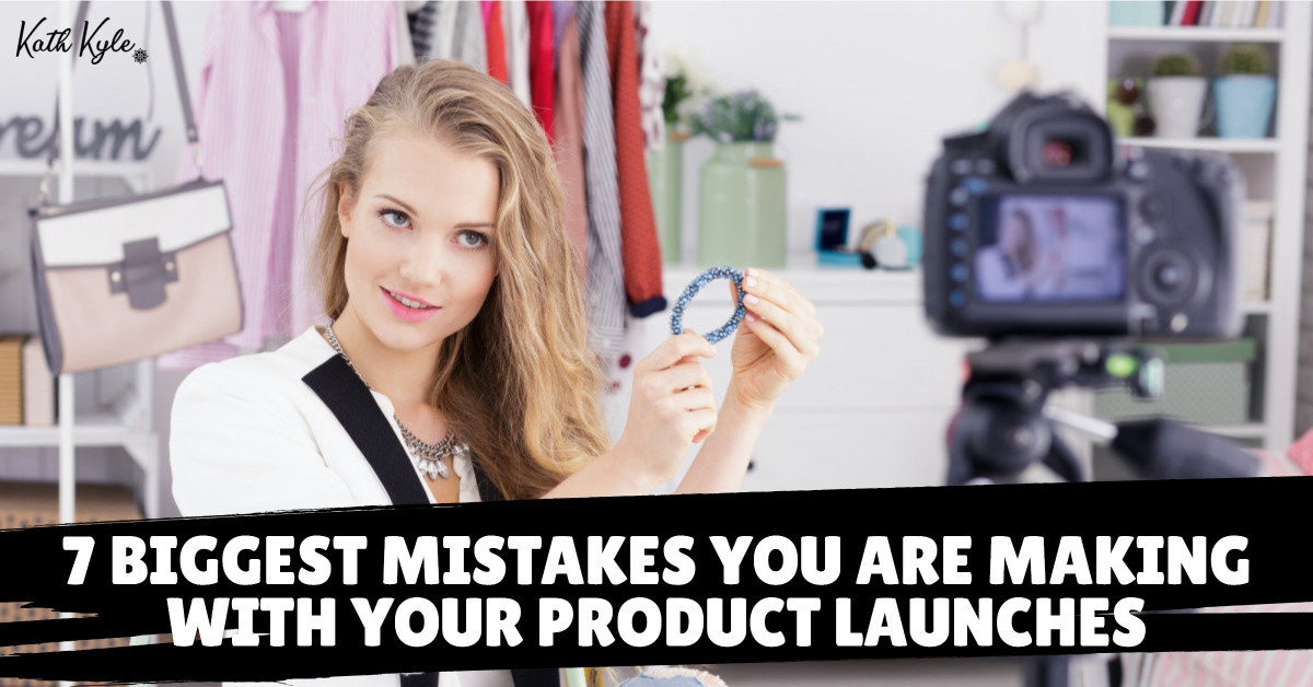 7 Biggest Mistakes You Are Making With Your Product Launches
